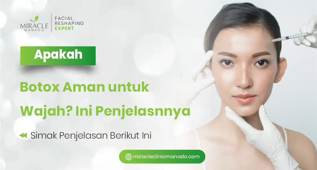 Apakah Botox Aman untuk Wajah? Ini Penjelasannya - Miracle Clinic Manado